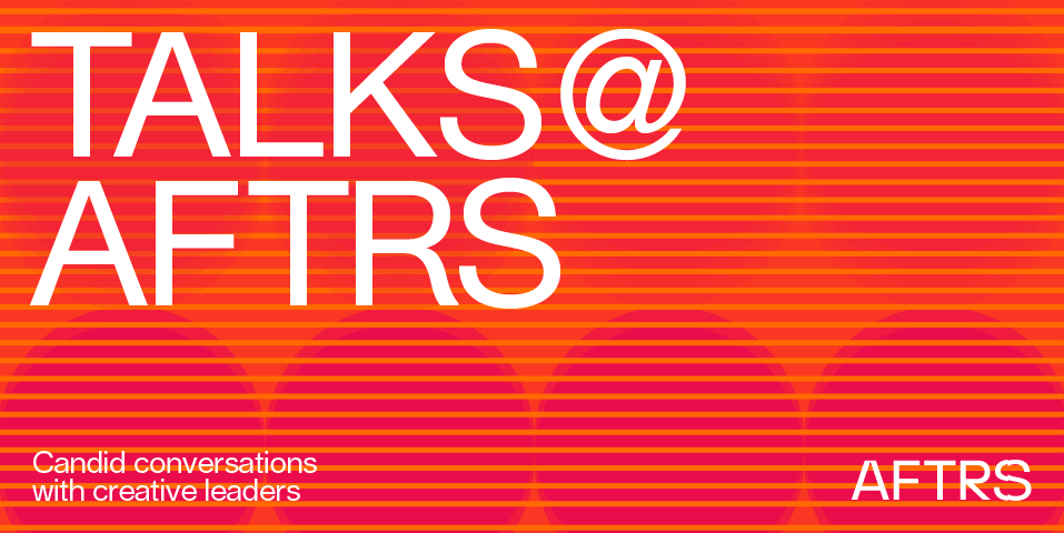Talks @ AFTRS Podcast | Australian Film Television and Radio School
